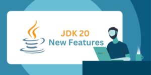 Top JDK 20 New Features: Every Java Developer Must Know