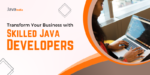 Transform Your Business with Skilled Java Developers Unlock the Power of Expertise